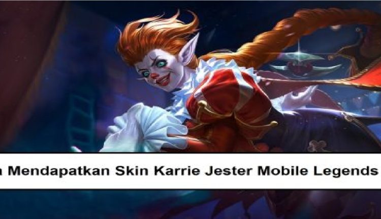How to Get Karrie Jester Skin Mobile Legends (ML) - Esports